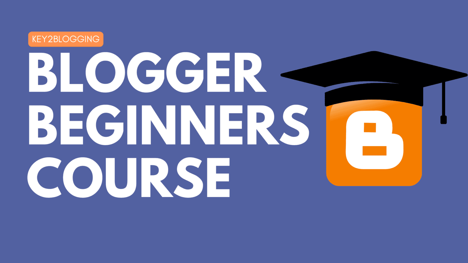 Blogger Beginners Course (FREE) | Key2Blogging
